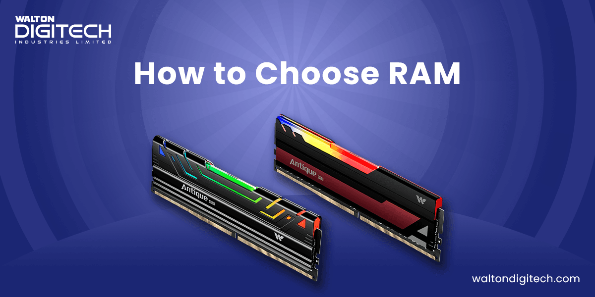 Things to Consider Before Buying a RAM - Choose the Best One | Walton ...